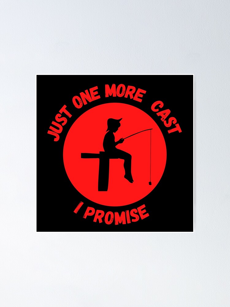 "Just One More Cast I Promise Funny Fishing Quote" Poster by ...