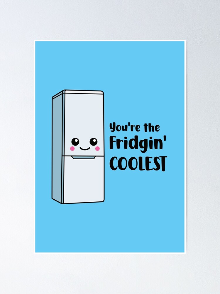 "You're the Fridgin' Coolest - Funny Fridge" Poster for Sale by ...