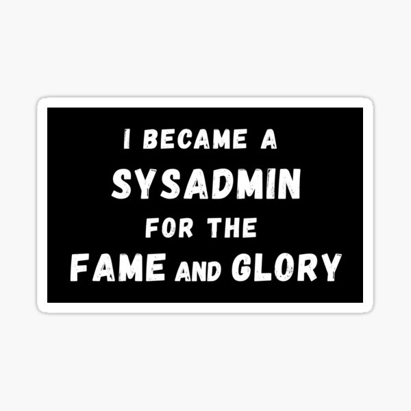 "I Became A Sysadmin For The Fame And Glory- Funny Computer Sysadmin ...