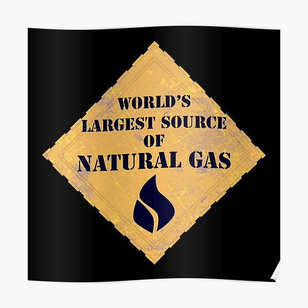 "Worlds largest source of natural gas" Poster by SnazzyCorp | Redbubble