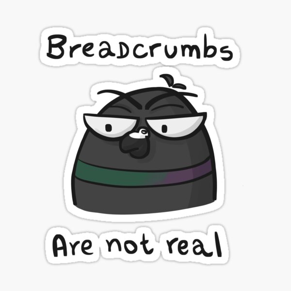 "Breadcrumbs are not real" Sticker for Sale by Elalaris | Redbubble