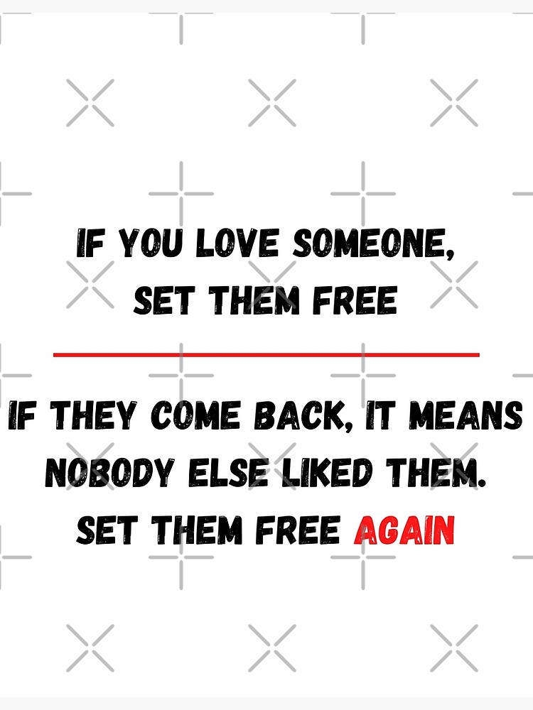 "IF YOU LOVE SOMEONE, SET THEM FREE" Poster by garykaz | Redbubble