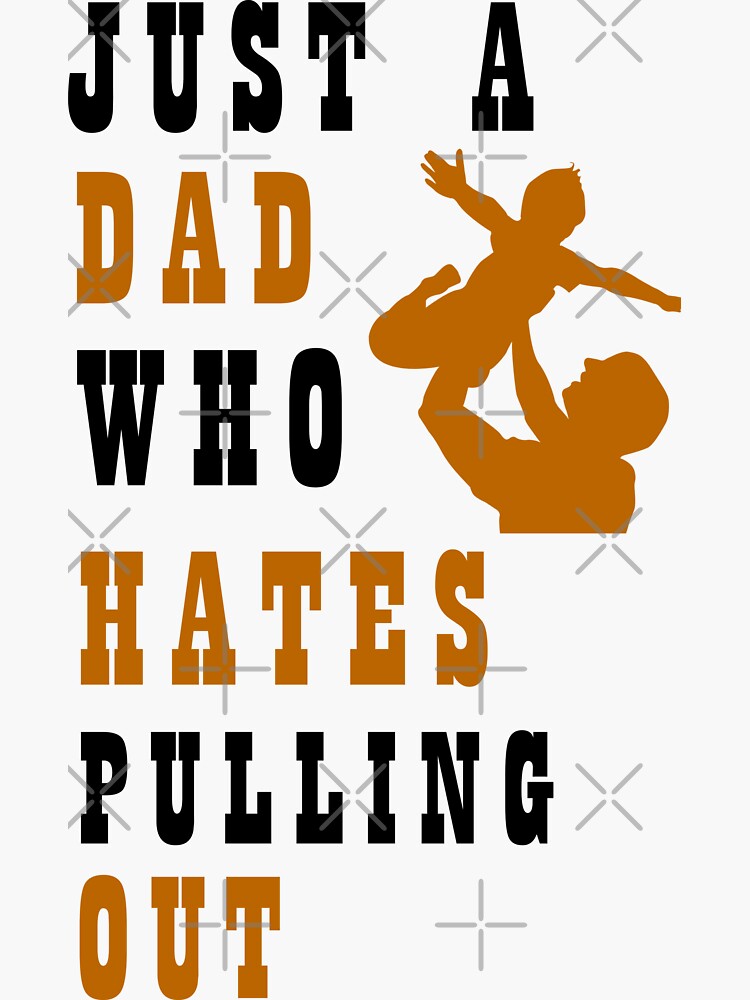 "Just A Dad Who Hates Pulling Out - Father Gift" Sticker by ...