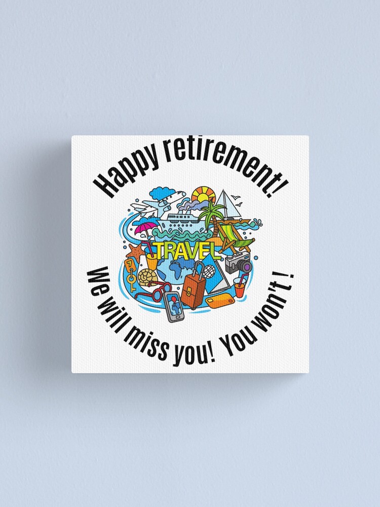 "Happy retirement we will miss you! You won & # 39; t! traveling ...
