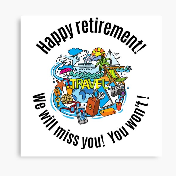 "Happy retirement we will miss you! You won & # 39; t! traveling ...