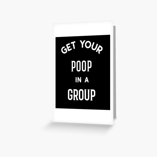 "Funny Get Your Poop in a Group design" Greeting Card for Sale by ...