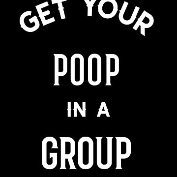"Funny Get Your Poop in a Group design" Greeting Card for Sale by ...