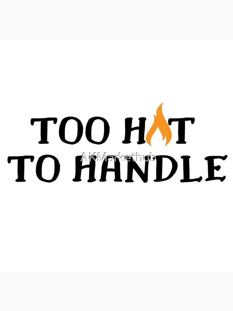 "Too hot to handle- tackle hot summer with hot stuff" Poster for Sale ...