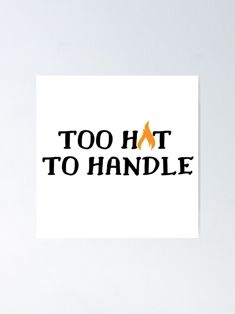 "Too hot to handle- tackle hot summer with hot stuff" Poster for Sale ...