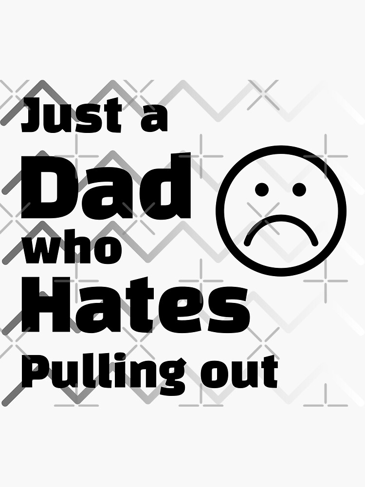 "Just A Dad Who Hates Pulling Out" Sticker for Sale by emptysky1201 ...