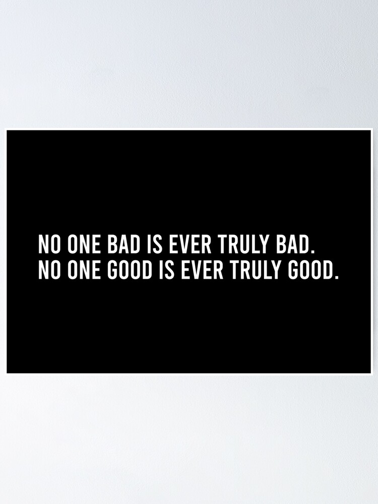 "No one bad is ever truly bad" Poster for Sale by Pictandra | Redbubble