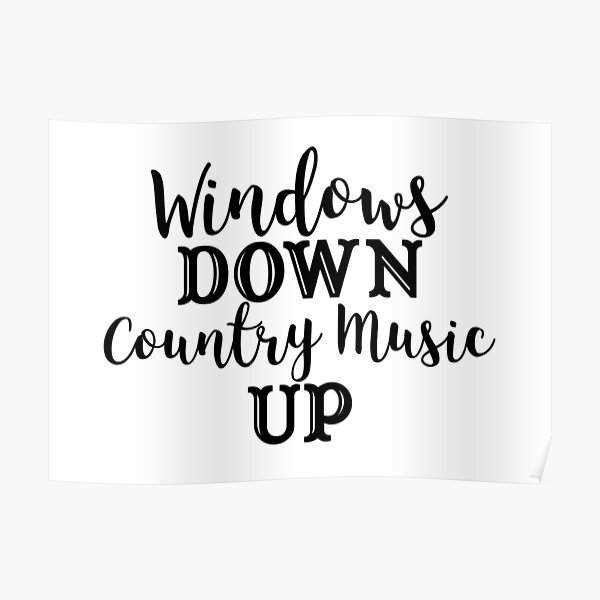"Windows down country music up" Poster for Sale by Wickedsherry13 ...