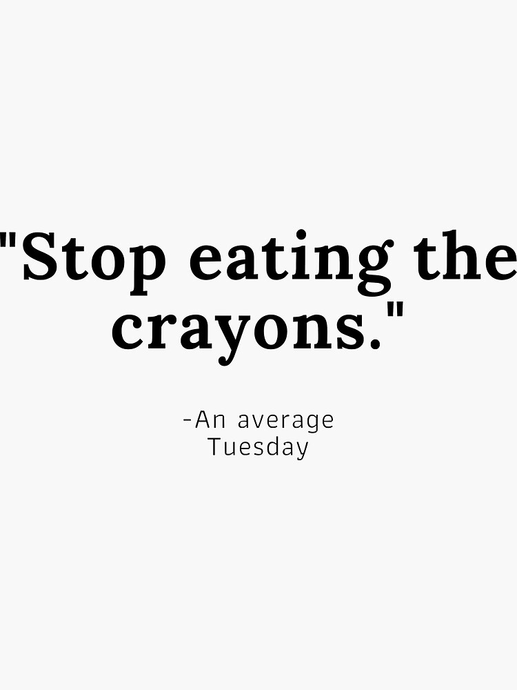 "Stop eating those crayons teacher" Sticker for Sale by NaturePeoples ...