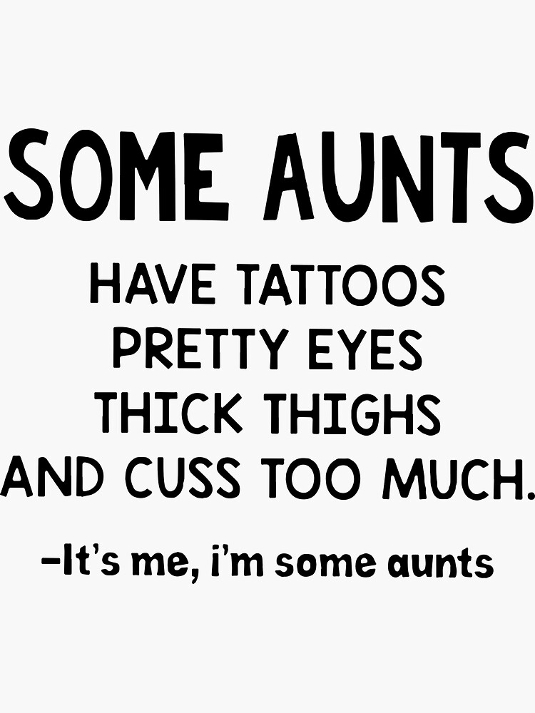 "Actm some aunts have tattoos pretty eyes thick thighs and cuss too ...