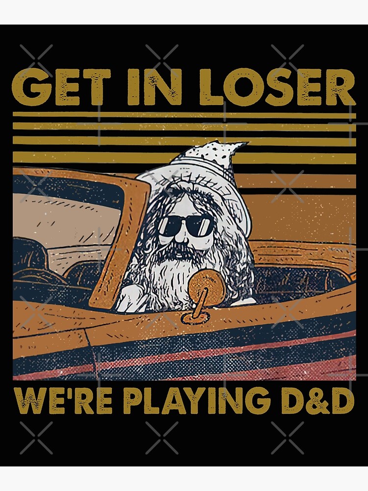 Get In Loser We're Playing D&D Premium Matte Vertical Poster sold by ...