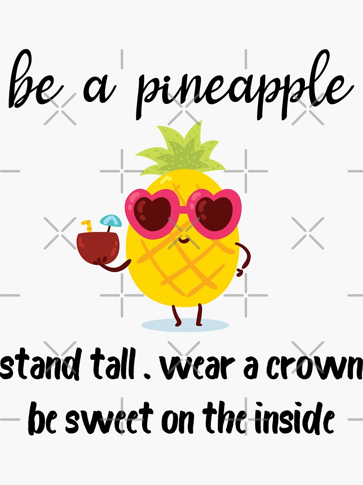 " Be a Pineapple: Stand Tall, Wear a Crown, Be Sweet on the Inside ...