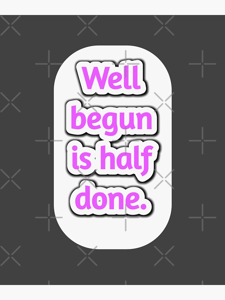 "Well begun is half done" Sticker for Sale by ZOBBI | Redbubble