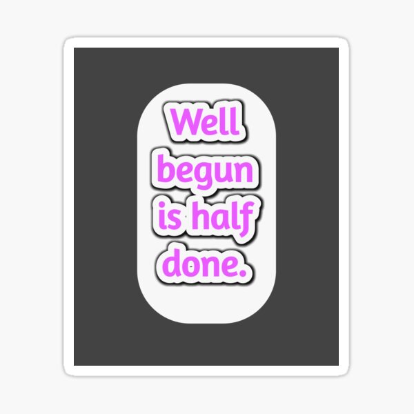 "Well begun is half done" Sticker for Sale by ZOBBI | Redbubble