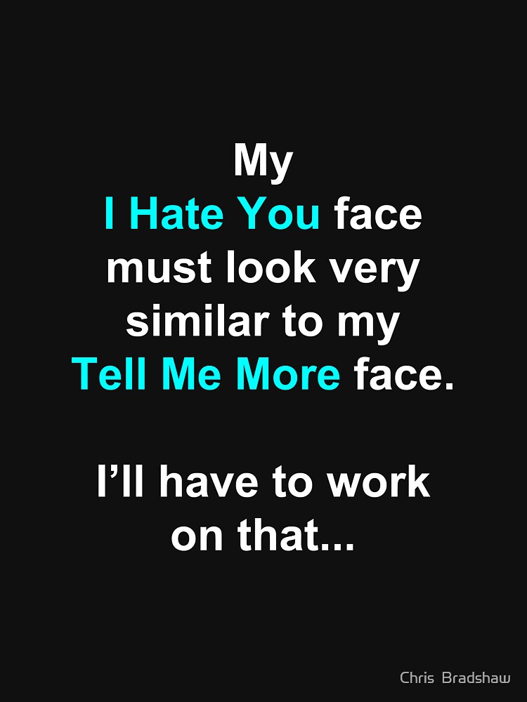 "My I Hate You Face" T-shirt for Sale by chrisbradshaw22 | Redbubble ...
