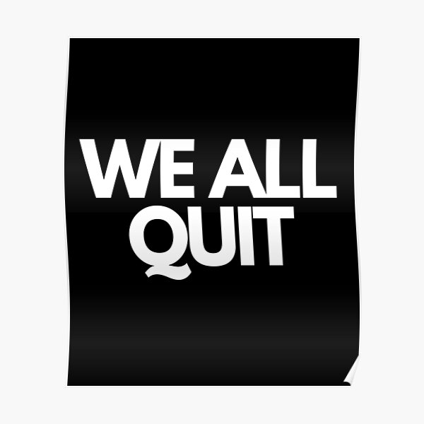 "We All Quit" Poster for Sale by NDSMerch | Redbubble
