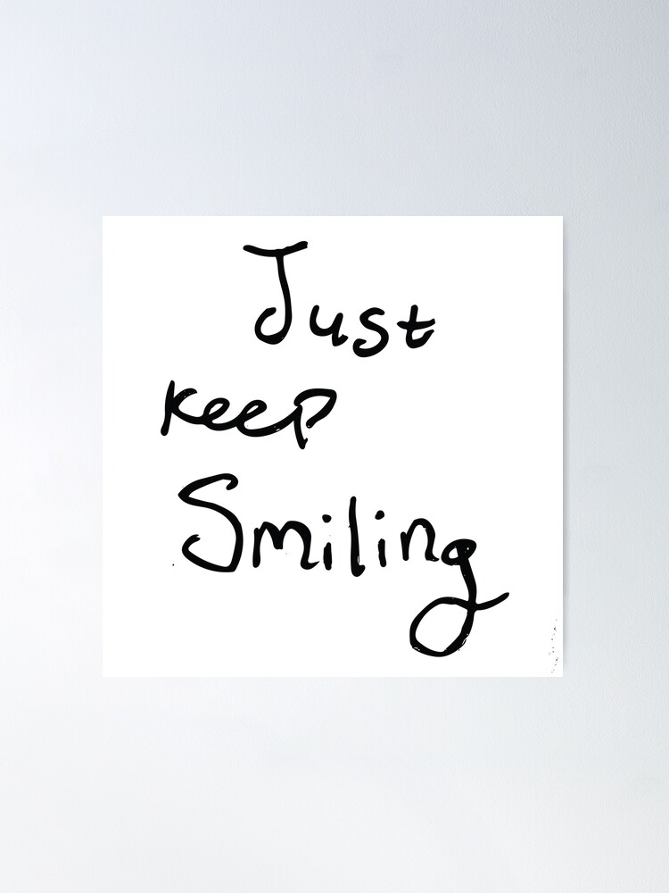 "Just Keep Smiling" Poster for Sale by Shendz | Redbubble