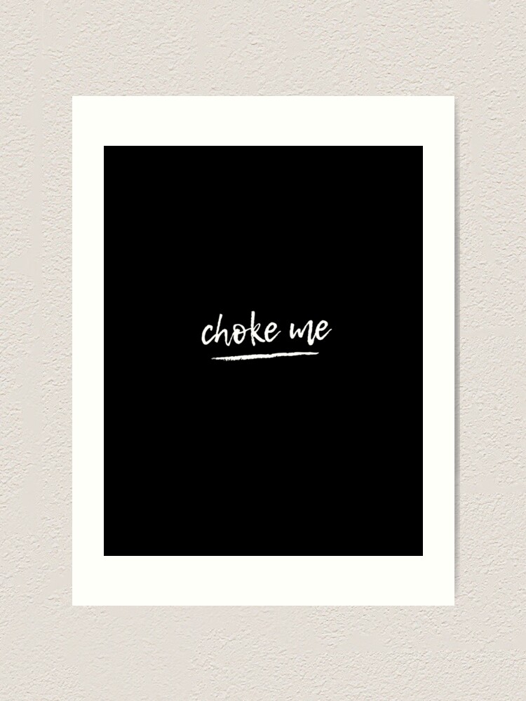 "Choke Me" Art Print by Erosiam | Redbubble