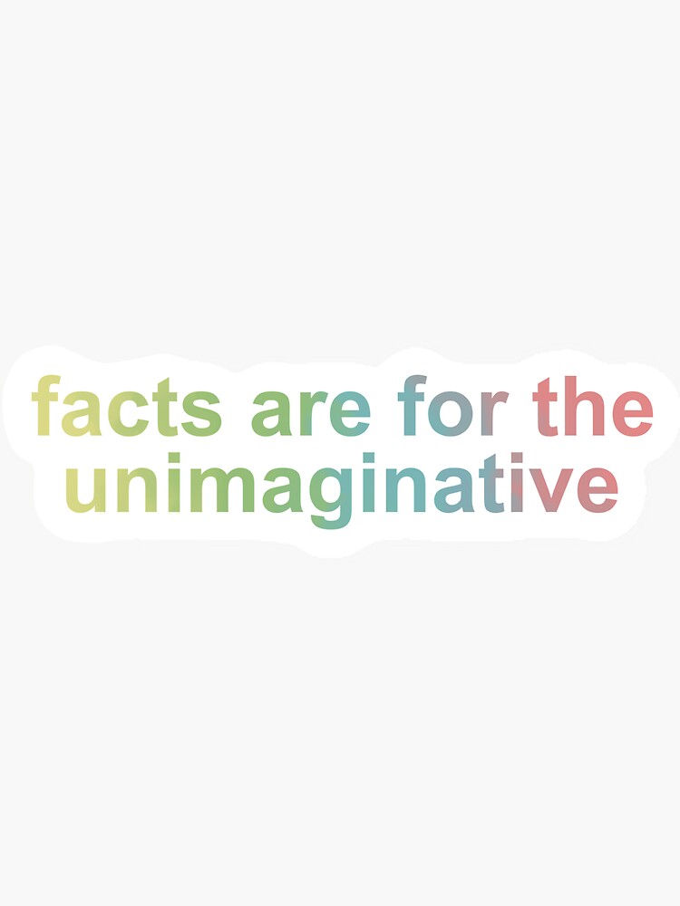 "facts are for the unimaginative" Sticker for Sale by in-the-shade ...