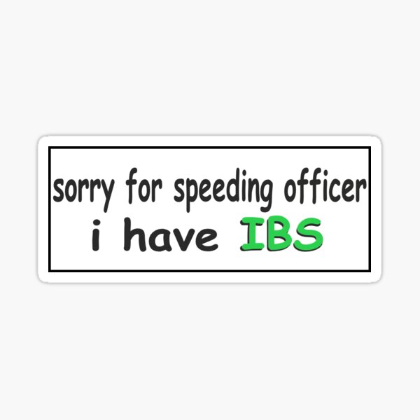 "sorry for speeding officer i have ibs bumper sticker" Sticker for Sale ...