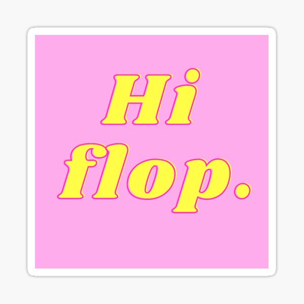 "hi flop." Sticker for Sale by ClubRubyDesigns | Redbubble
