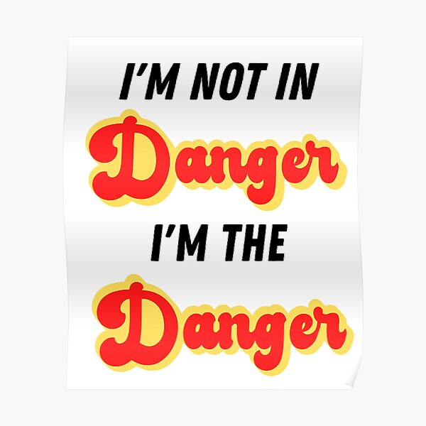 " I'm Not In Danger I'm The Danger, I'm Not In Danger " Poster for Sale ...