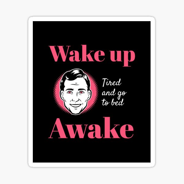 "Wake up tired, go to bed awake" Sticker for Sale by Brazenity | Redbubble