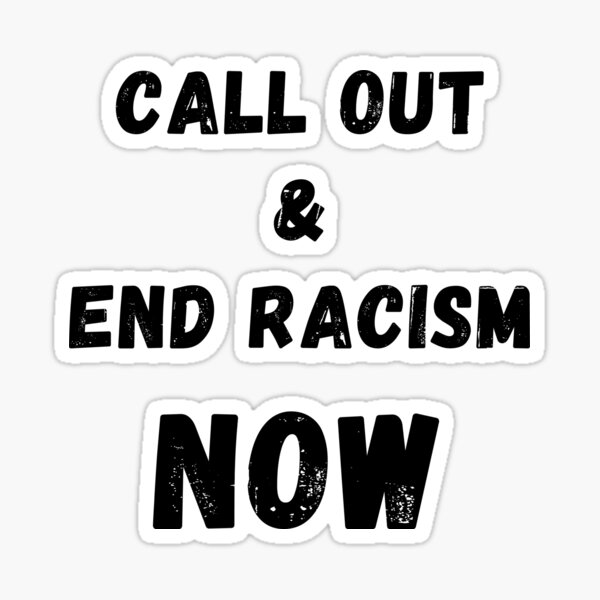 "Call Out & End Racism Now" Sticker by MissJaxtah | Redbubble