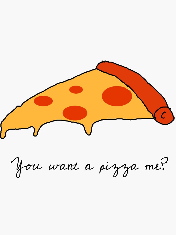 "You want a pizza me?" Sticker for Sale by karansolo | Redbubble