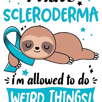 "Scleroderma Awareness Funny I have Scleroderma i'm allowed to do Weird ...