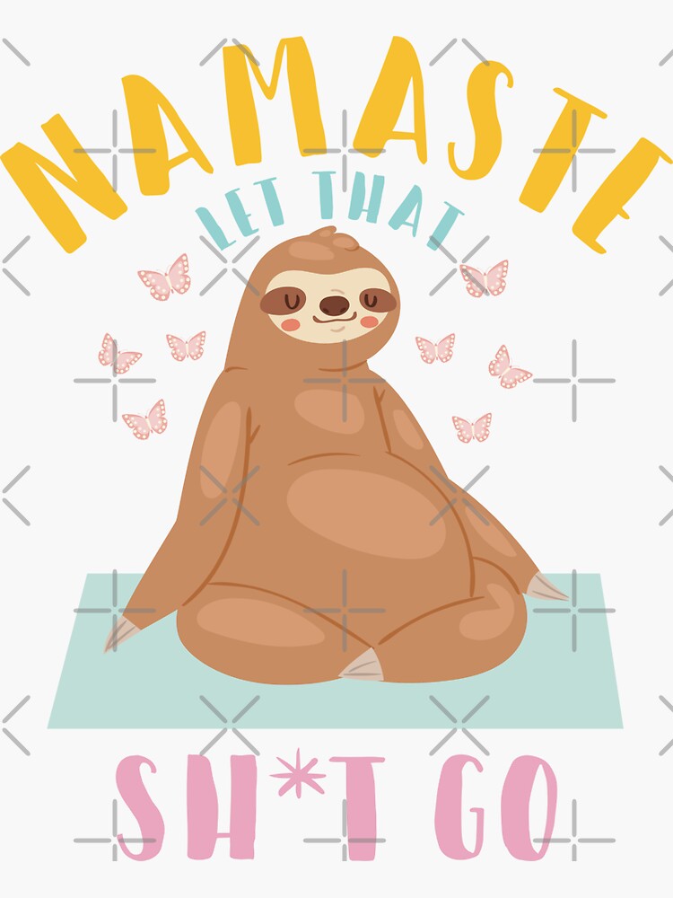 "Namaste Yoga Sloth, Let That Sh*t Go - motivational quote" Sticker for ...