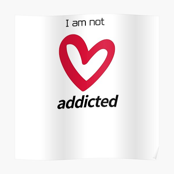 "I am not addicted" Poster by CEOChoi | Redbubble