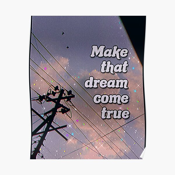 "Make that dream come true" Poster for Sale by WanderAesthetic | Redbubble
