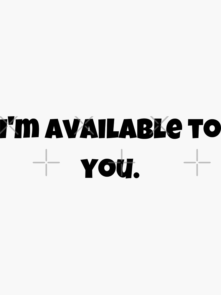 "i'M AVAILABLE TO YOU" Sticker by Motivationeon | Redbubble