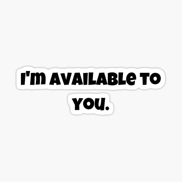 "i'M AVAILABLE TO YOU" Sticker by Motivationeon | Redbubble