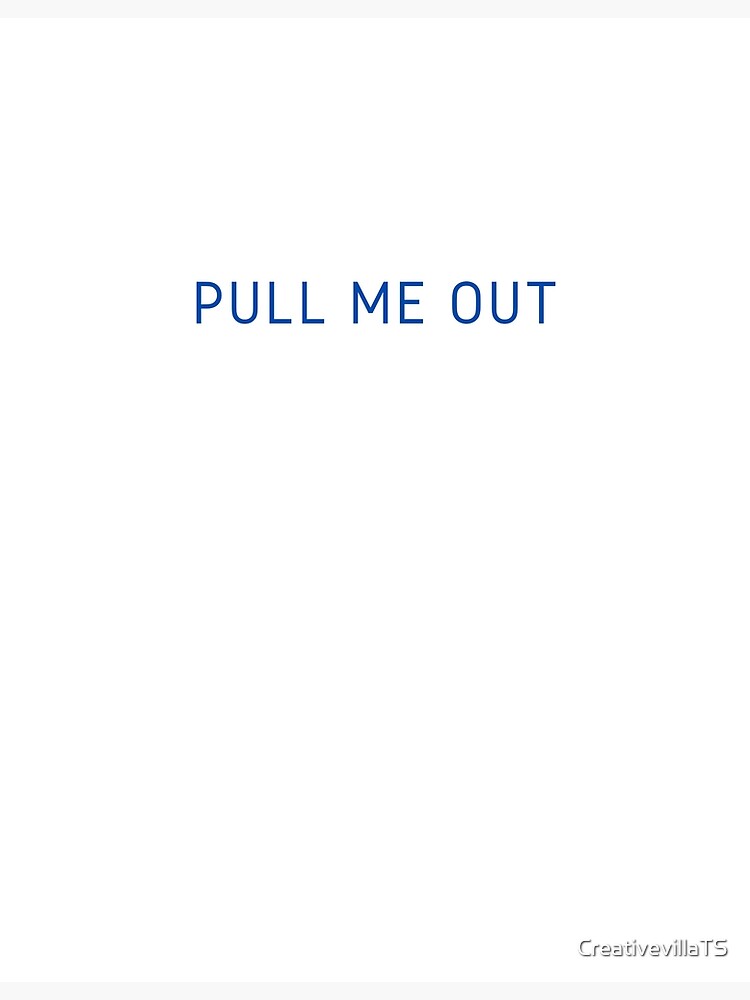 "pull me out" Poster for Sale by CreativevillaTS | Redbubble
