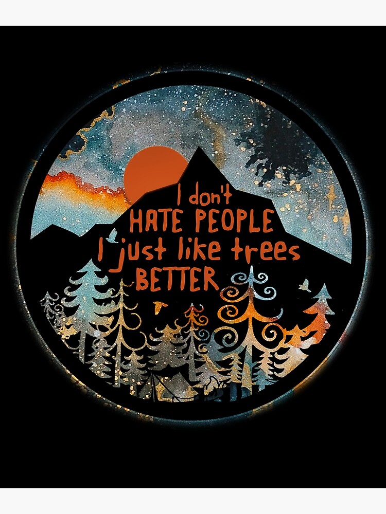 "I Don't Hate People I Just Like Trees Better" Poster by WilsonLim ...