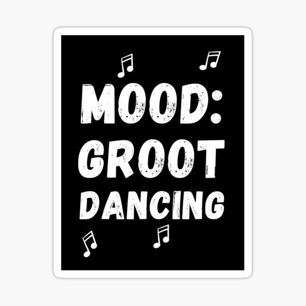 "MOOD IS GROOT DANCING" Sticker for Sale by SurbDesigns | Redbubble