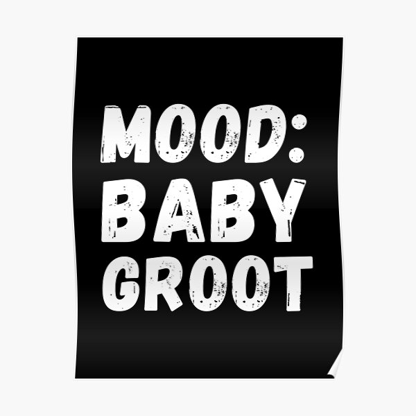 "MOOD IS BABY GROOT" Poster by SurbDesigns | Redbubble