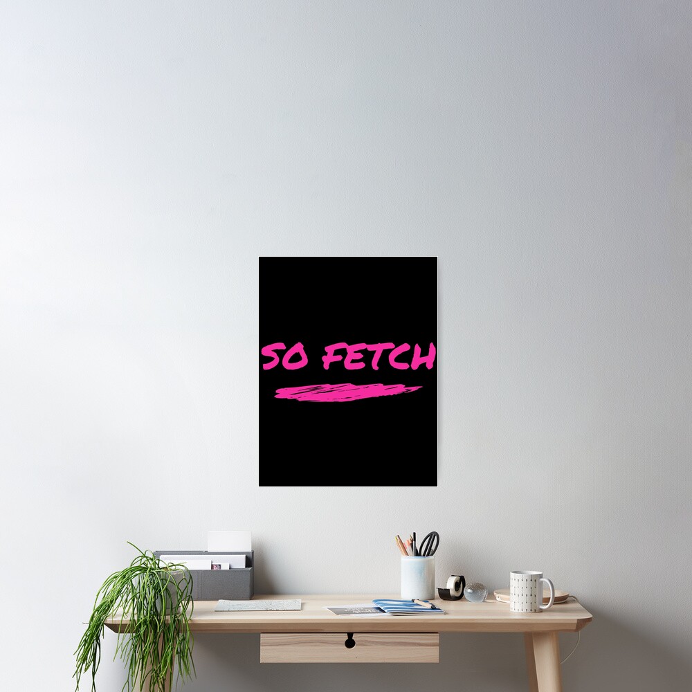 "So Fetch - Mean Girls" Poster by asar1437 | Redbubble