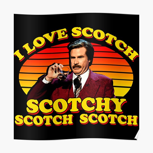 "I Love Scotch Scotchy Scotch Scotch from Anchorman: The Legend of Ron Burgundy T-Shirt" Poster ...