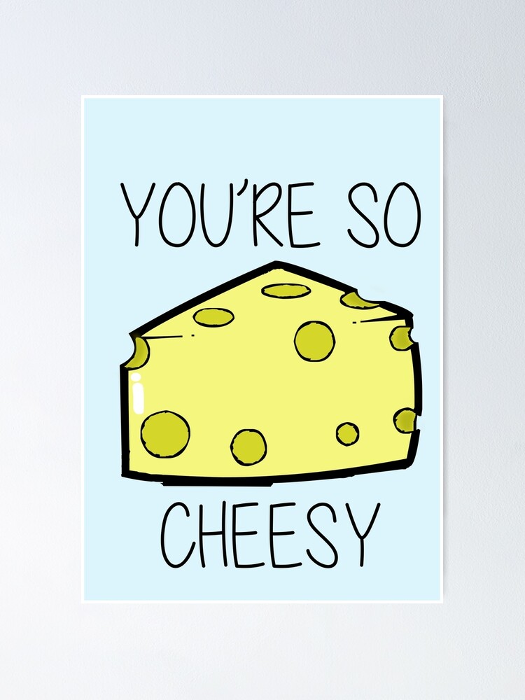 "YOU ARE SO CHEESY" Poster for Sale by eesomebys | Redbubble