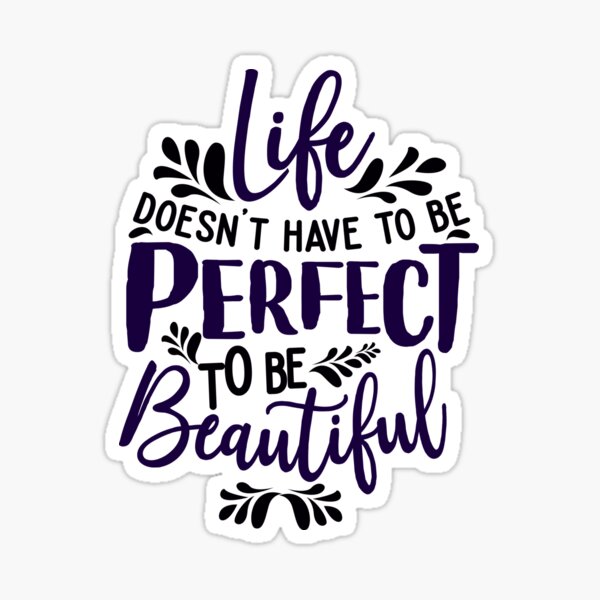 "Life doesn't have to be perfect to be beautiful" Sticker for Sale by ...