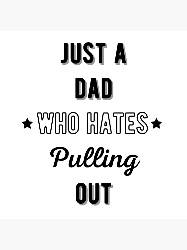 "Just a dad who hates pulling out" Art Print for Sale by PriaDesigns ...