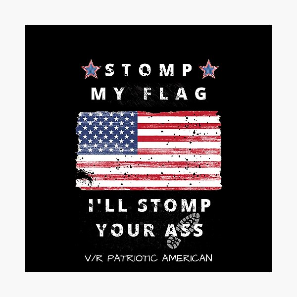 "Nine line Stomp My Flag, I'll Stomp Your Ass - Patriotic" Photographic ...