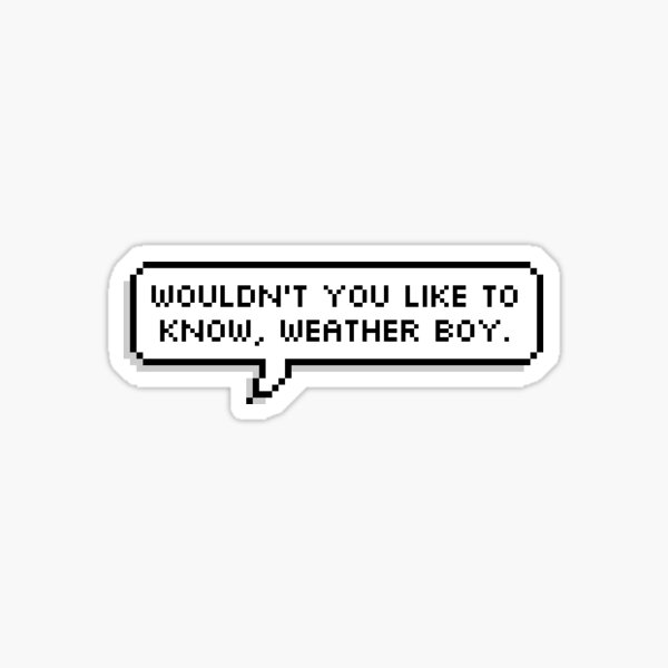 ""Wouldn't you like to know, weather boy" - meme quote" Sticker for ...